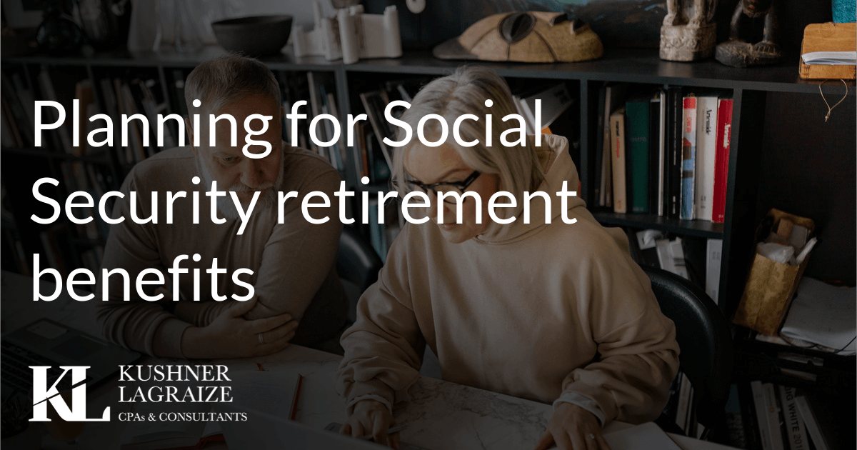 Planning for Social Security retirement benefits - Kushner LaGraize