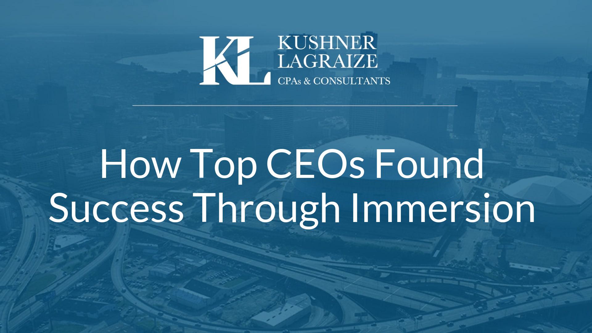 How Top CEOs Found Success Through Immersion - Kushner LaGraize
